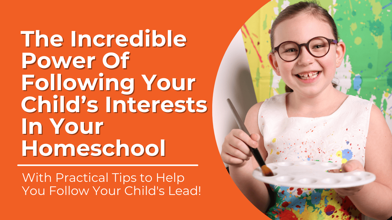 The Incredible Power Of Following Your Child’s Interests In Your Homeschool