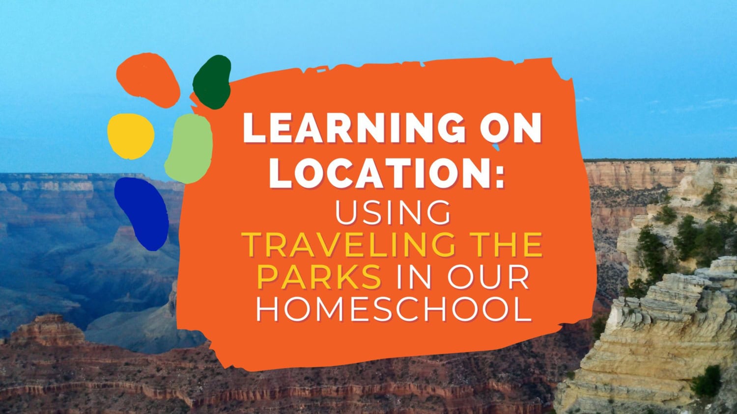 Learning On Location: Using Traveling The Parks In Our Homeschool