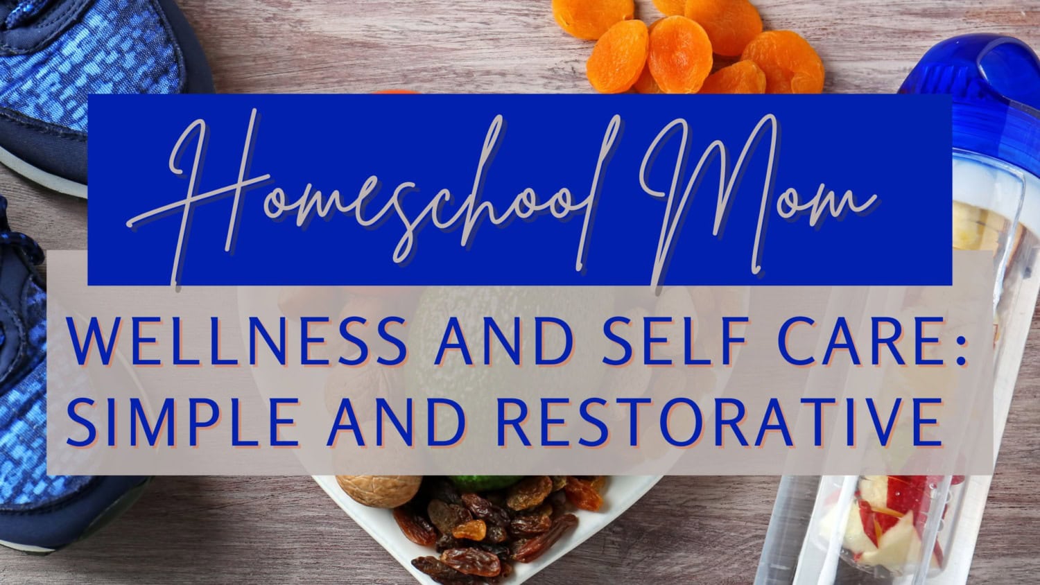 Homeschool Mom Wellness And Self Care: Simple and Restorative